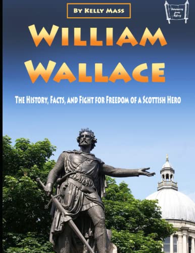 William Wallace: The History, Facts, and Fight for Freedom of a ...