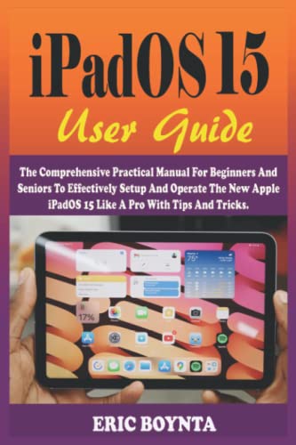 iPadOS 15 User Guide: The Comprehensive Step By Step Practical Manual ...