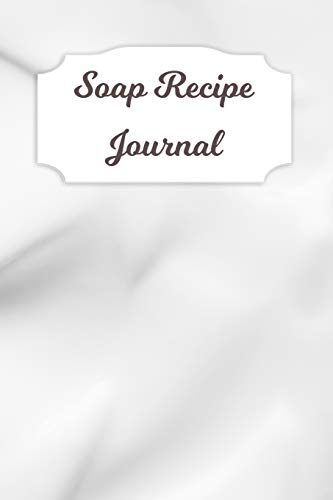 Soap Recipe Journal: Blank Soap Ingredient Recording Notebook for ...