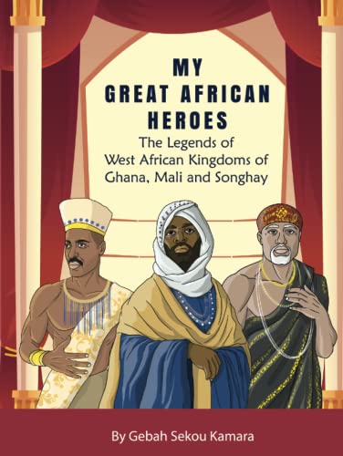 MY GREAT AFRICAN HEROES: The Legends of West African Kingdoms of Ghana ...