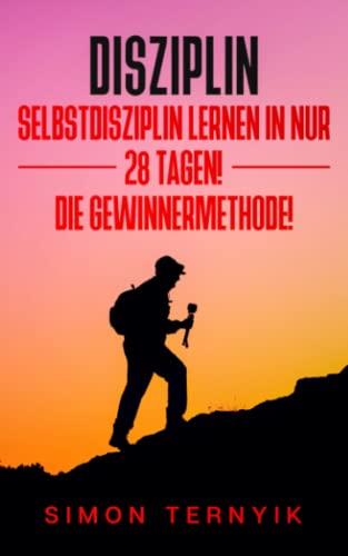 Disziplin. Selbstdisziplin lernen in nur 28 Tagen! Die Gewinnermethode ...