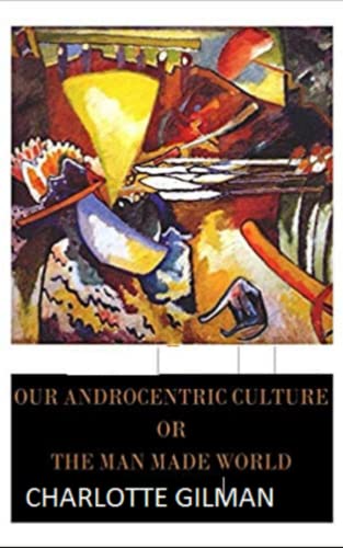 Our Androcentric Culture Or The Man-Made World Illustrated by Charlotte ...