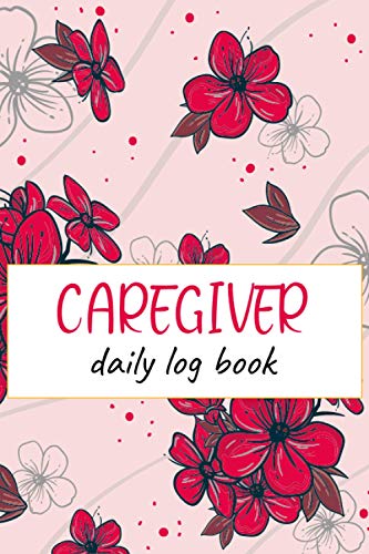 Caregiver Daily Log Book: A caregiving tracker and notebook for carers ...
