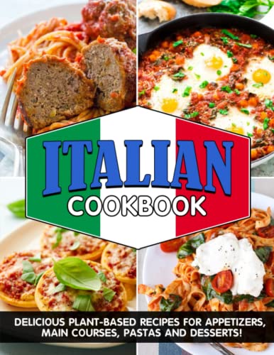 ITALIAN COOKBOOK: Delicious plant-based recipes for appetizers, main ...