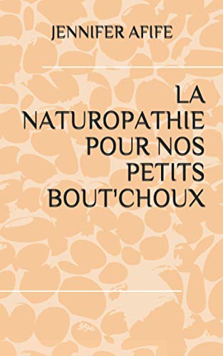 LA NATUROPATHIE POUR NOS PETITS BOUT'CHOUX by Jennifer AFIFE | Goodreads