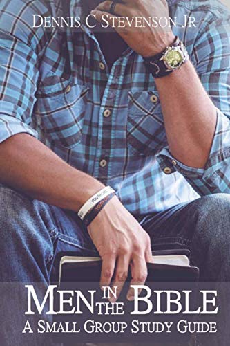 Men in the Bible - Small Group Study Guide by Dennis C. Stevenson Jr ...