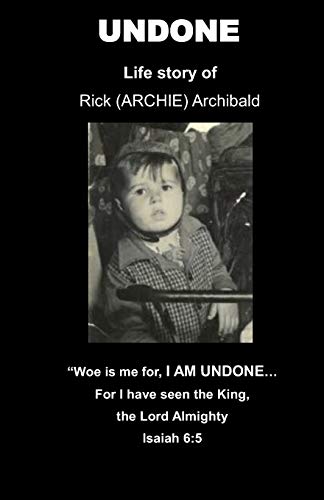 Undone: Life Story of Rick (ARCHIE) Archibald by Rick (Archie ...