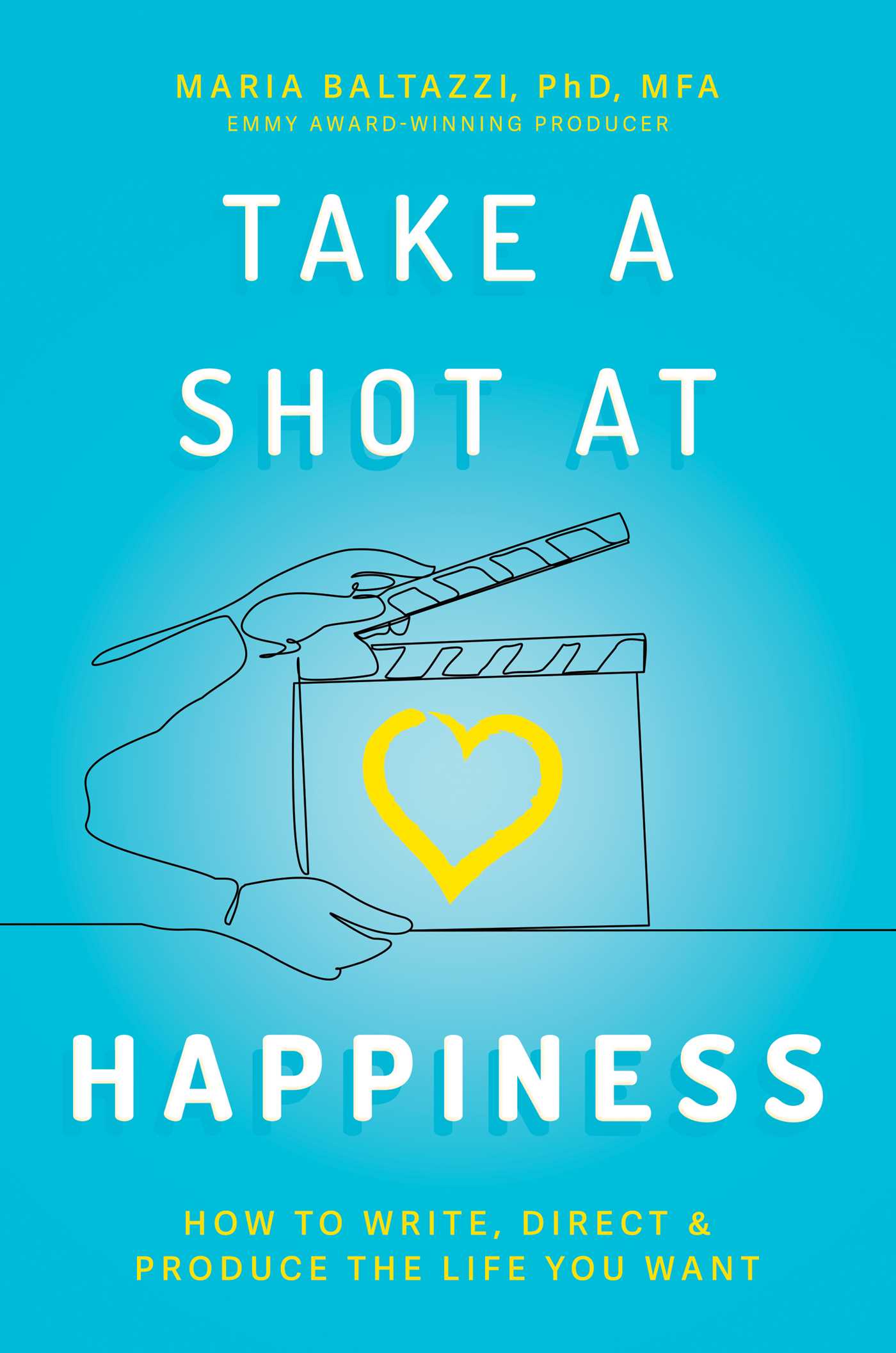 Take a Shot at Happiness: How to Write, Direct & Produce the Life You ...