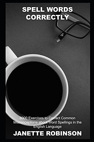 Spell Words Correctly: 6000 Exercises to Correct Common Misconceptions ...