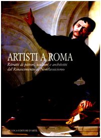 Artisti a Roma. Ritratti di pittori, scultori e architetti dal ...