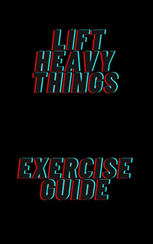 Lift Heavy Things, an exercise guide by N C | Goodreads