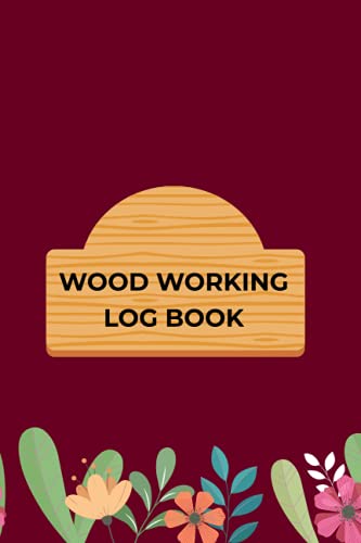 Woodworking Log Book: Beautiful Flower Cover Theme Woodwork Journal ...