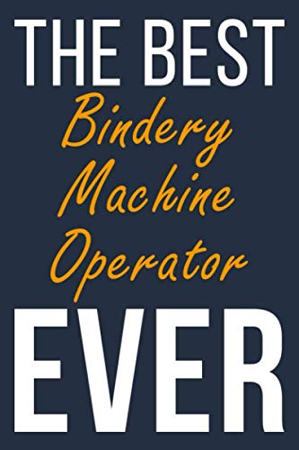 The Best Ever Bindery Machine Operator: Blank Lined Journal To Write In ...