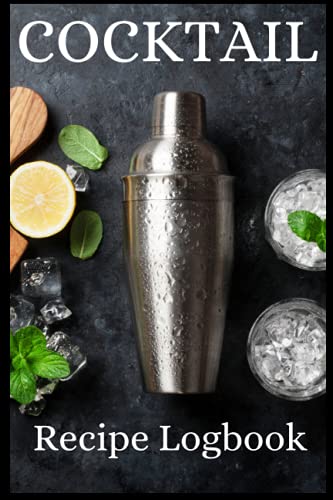 COCKTAIL RECIPE LOGBOOK: A Cocktail Recipe Journal Essential for ...
