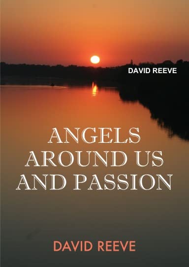 ANGEL'S AROUND US AND PASSION by David Reeve | Goodreads