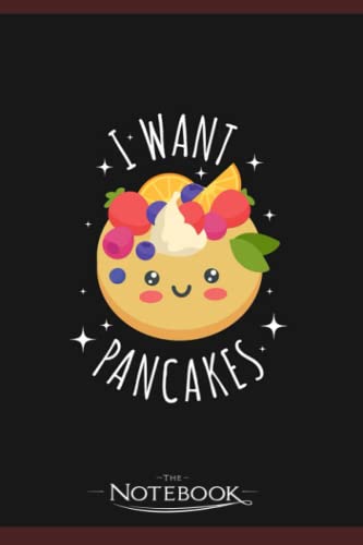 I Want Pancakes Funny Pancake Gift Notebook: Lined College Ruled Paper ...