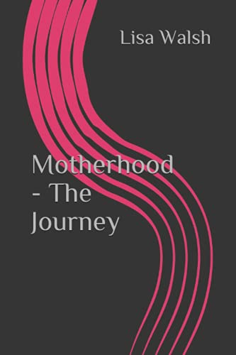 Motherhood - The Journey by Lisa Walsh | Goodreads