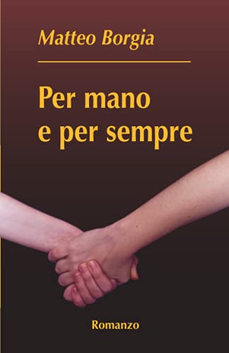 Per mano e per sempre: Romanzo (Italian Edition) by Matteo Borgia ...