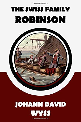 The Swiss Family Robinson by Johann David Wyss by Johann David Wyss ...