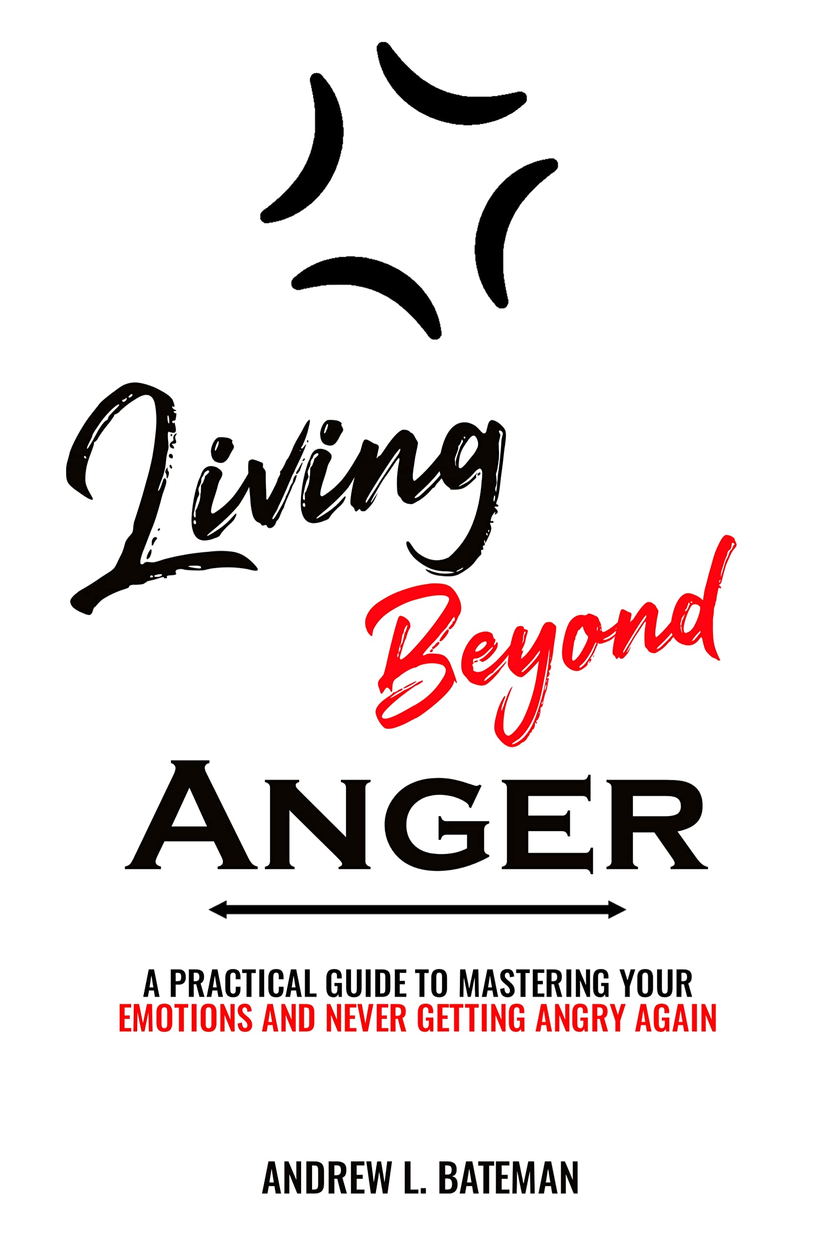 Living Beyond Anger : How to Master your Emotions and Never Get Angry ...