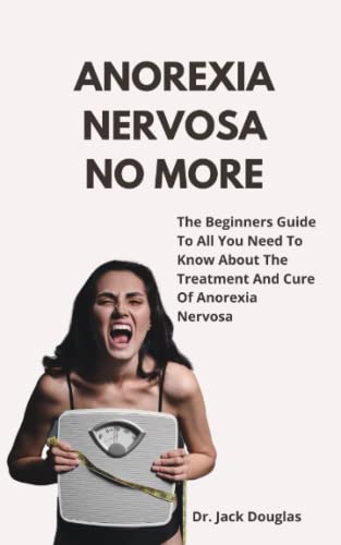 Anorexia Nervosa No More: The Beginners Guide To All You Need To Know ...