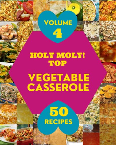 Holy Moly! Top 50 Vegetable Casserole Recipes Volume 4: From The ...