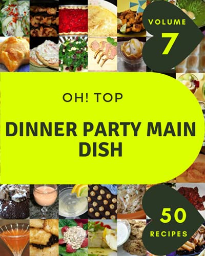 Oh! Top 50 Luscious Dinner Party Main Dish Recipes Volume 7: A L Dinner ...