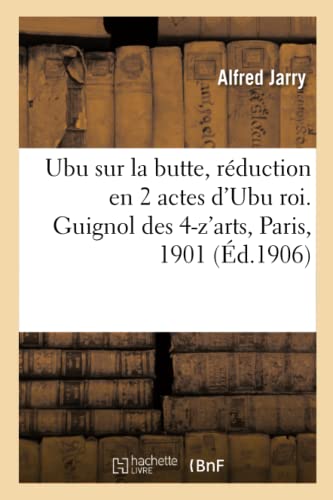 Ubu sur la butte, réduction en 2 actes d'Ubu roi. Guignol des 4-z'arts ...