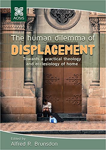 The human dilemma of displacement: Towards a practical theology and ...