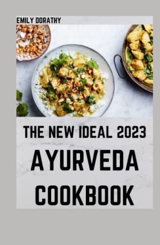 The New Ideal 2023 Ayurveda Cookbook: A Perfect Guide to Eating and Living Well by EMILY DORATHY ...