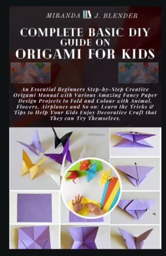 COMPLETE BASIC DIY GUIDE ON ORIGAMI FOR KIDS: An Essential Beginners ...