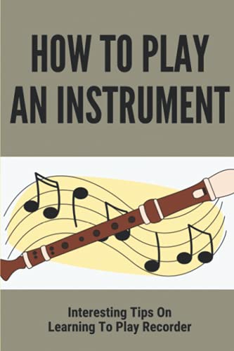 How To Play An Instrument: Interesting Tips On Learning To Play ...