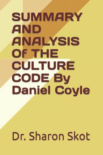 SUMMARY AND ANALYSIS Of THE CULTURE CODE By Daniel Coyle by Dr. SHARON SKOT | Goodreads