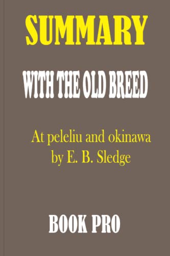 Summary With the Old Breed: At Peleliu and Okinawa by E. B. Sledge by ...