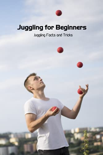 Juggling for Beginners: Juggling Facts and Tricks: Learn How to Juggle ...