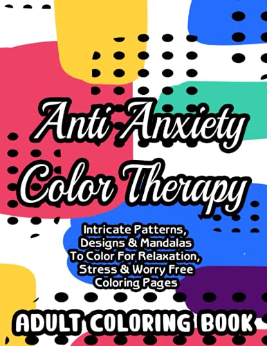 Anti Anxiety Color Therapy Adult Coloring Book: Intricate Patterns ...