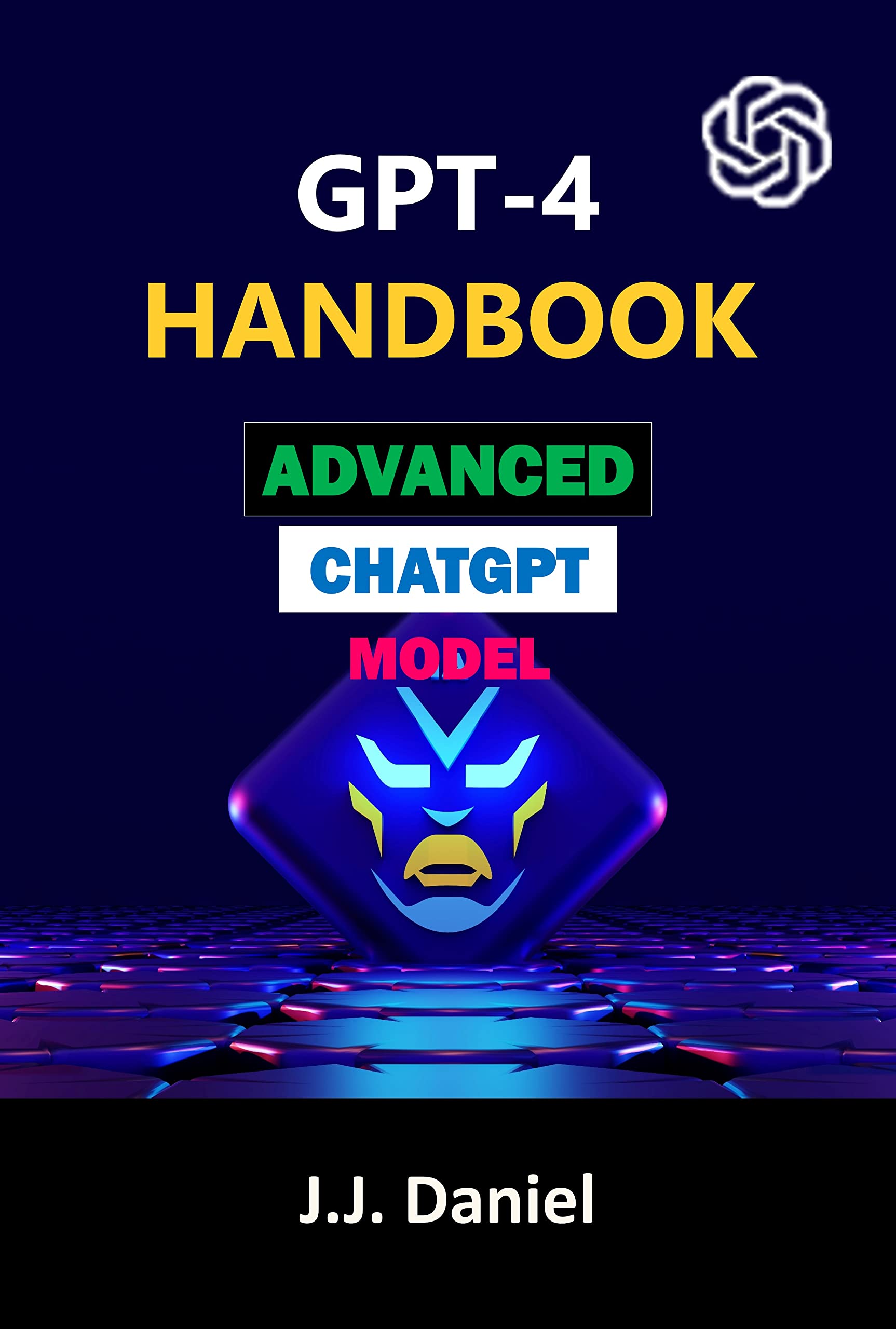 GPT-4 Handbook: Advanced ChatGPT Model by J.J. Daniel | Goodreads