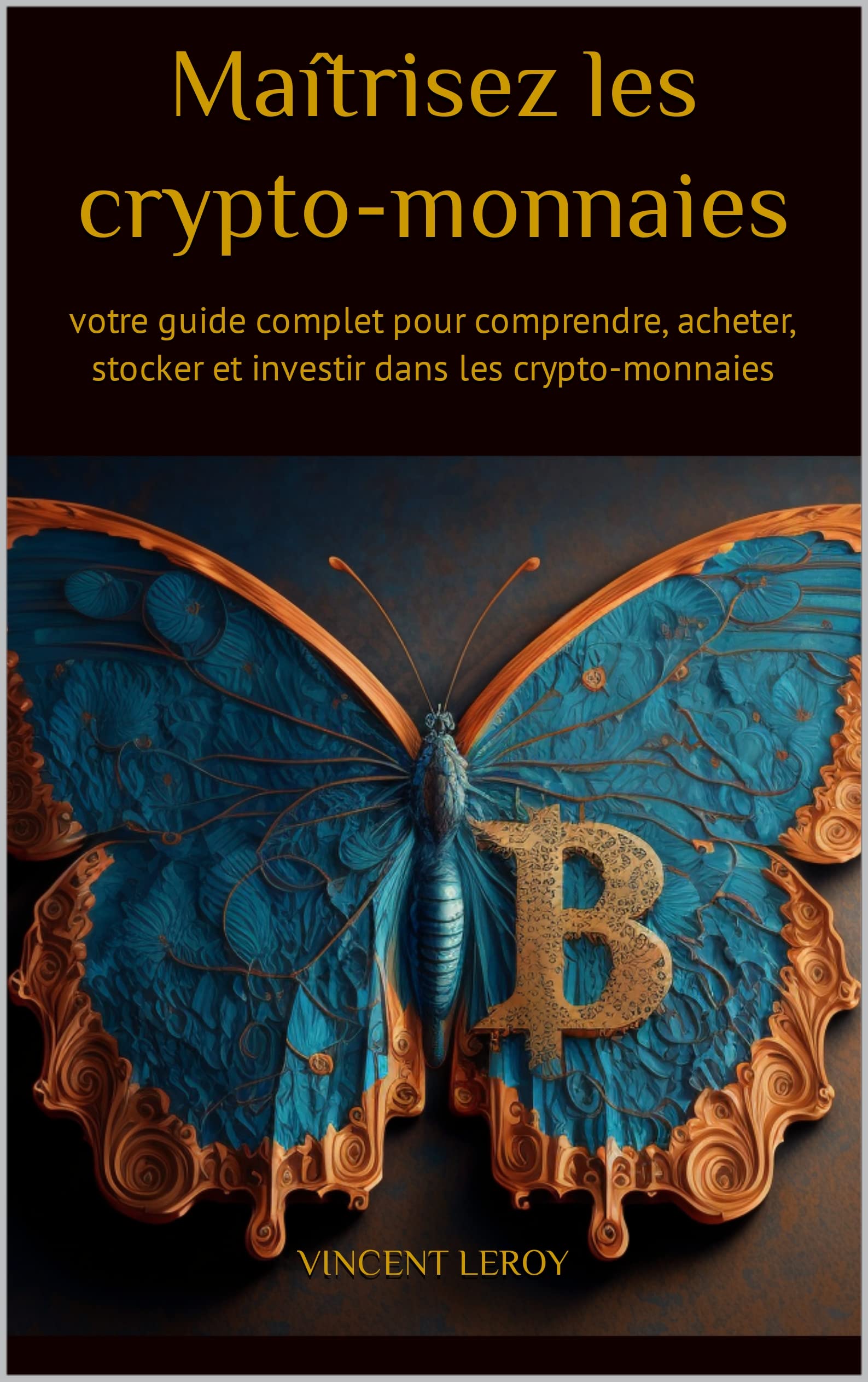 Maîtrisez les crypto-monnaies: votre guide complet pour comprendre, acheter, stocker et investir ...