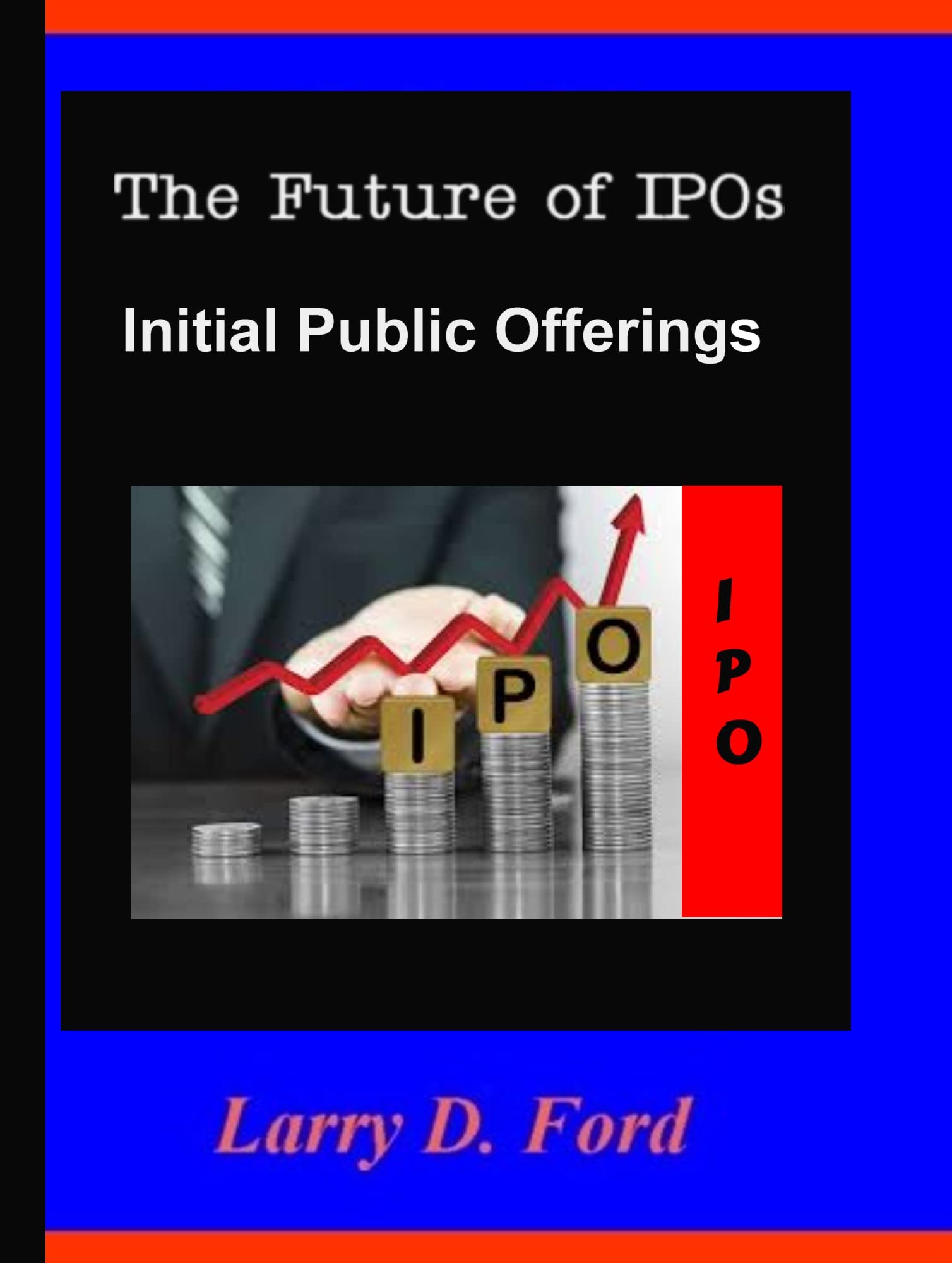 The Future of IPOs: Initial Public Offerings by Larry D. Ford | Goodreads