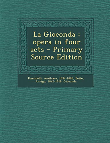La Gioconda: opera in four acts - Primary Source Edition by Amilcare ...