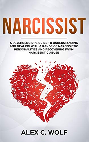Narcissist: A Psychologist's Guide to Understanding and Dealing with a Range of Narcissistic ...