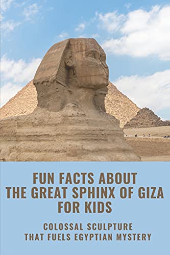 Fun Facts About The Great Sphinx Of Giza For Kids: Colossal Sculpture ...