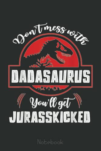 Mens Don't Mess With Dadasaurus You'll Get Jurasskicked Notebook: Cute ...