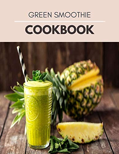 Green Smoothie Cookbook: Tasty & Easy Recipes to Lose Weight, Gain ...