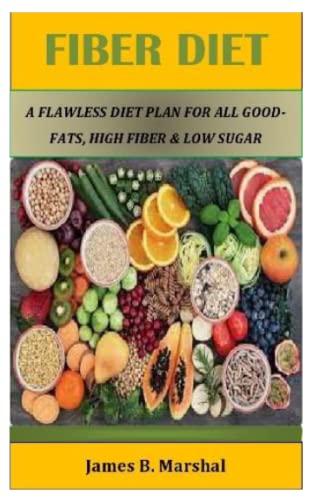 FIBER DIET: A FLAWLESS DIET PLAN FOR ALL GOOD-FATS, HIGH FIBER & LOW ...