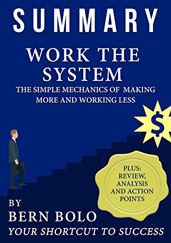 Summary: Work the System The Simple Mechanics of Making More and ...