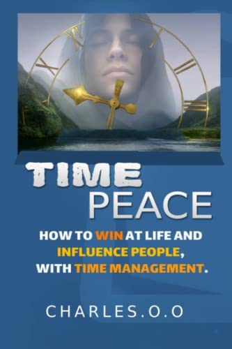 TIME PEACE: How to WIN at Life, Career and Influence People with Time ...