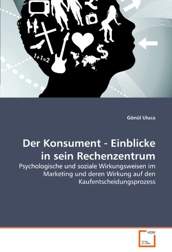 Der Konsument - Einblicke in sein Rechenzentrum: Psychologische und ...