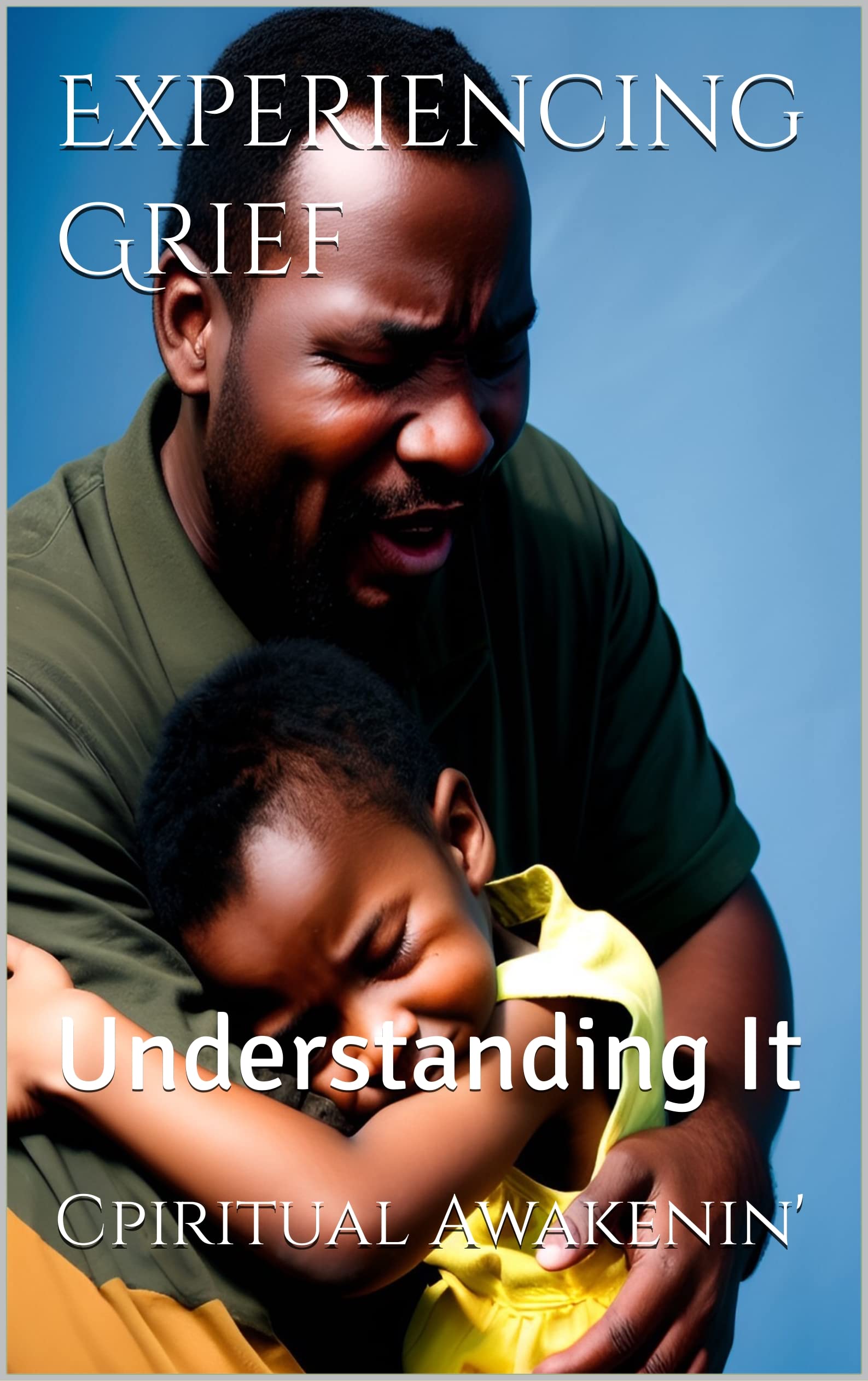 Experiencing Grief: Understanding It by Cpiritual Awakenin' | Goodreads