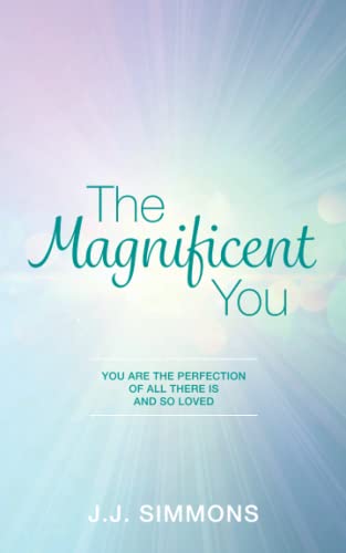 The Magnificent You: You are the Perfection of all there is and so ...